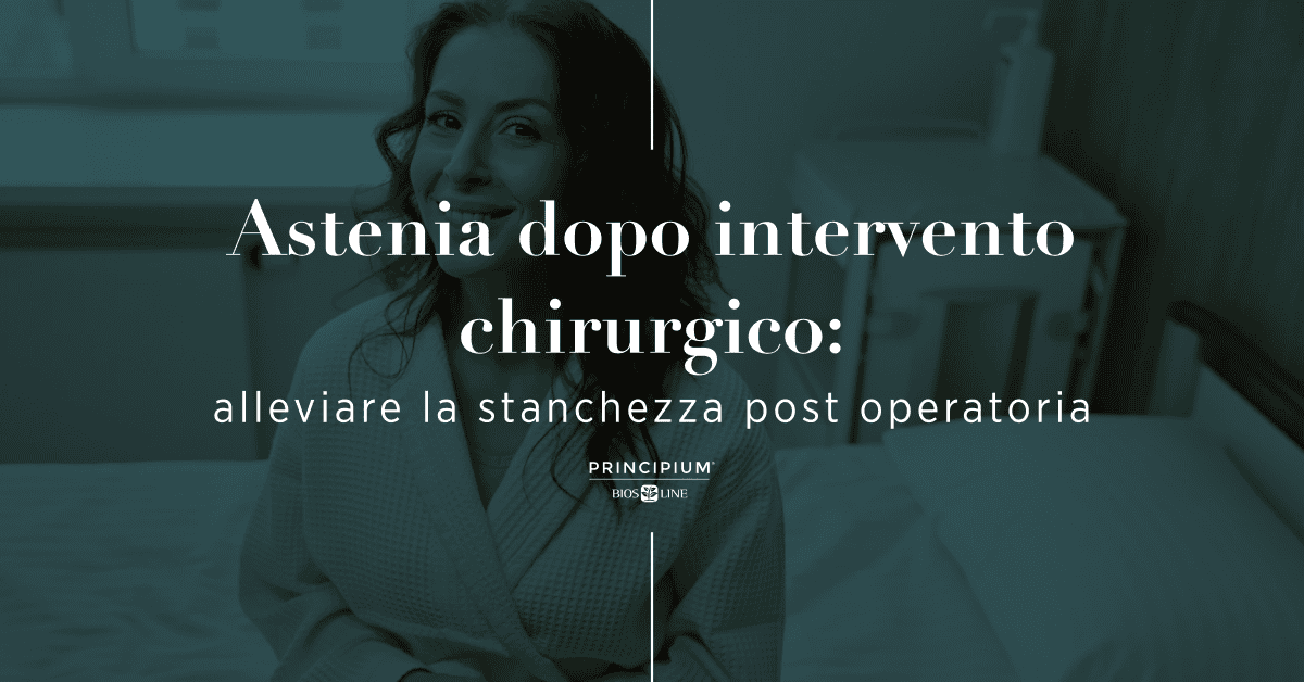 Astenia dopo intervento chirurgico e stanchezza post operatoria